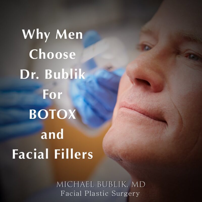 Why Men Choose Dr. Michael Bublik for Botox and Facial Fillers